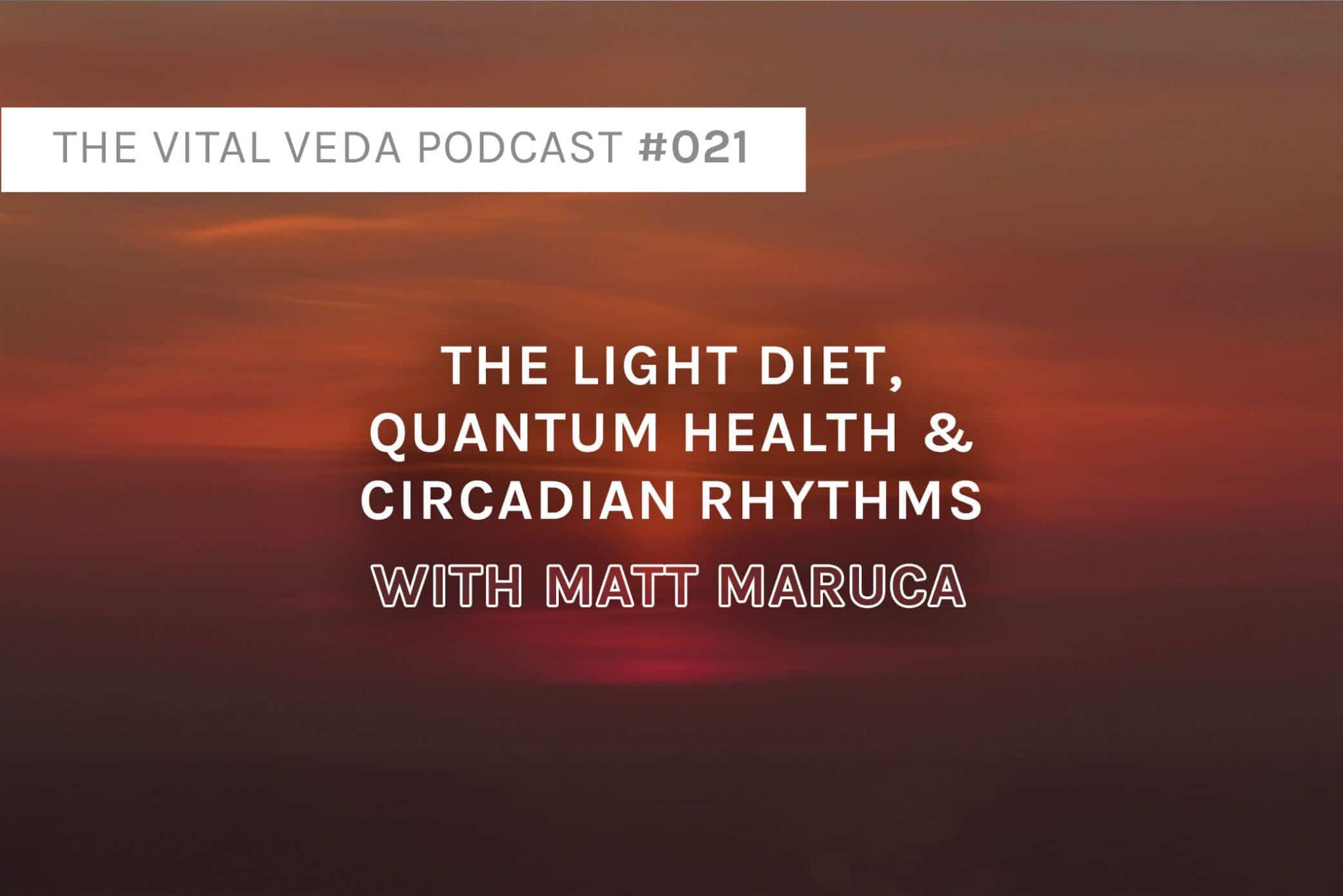The Light Diet, Quantum Health & Circadian Rhythms | Matt Maruca #021 ...